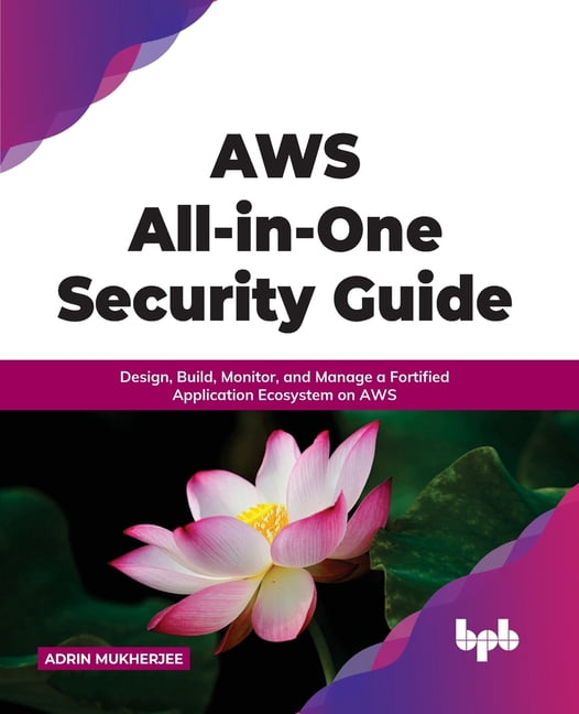 Aws All-In-One Security Guide: Design, Build, Monitor, and Manage a ...