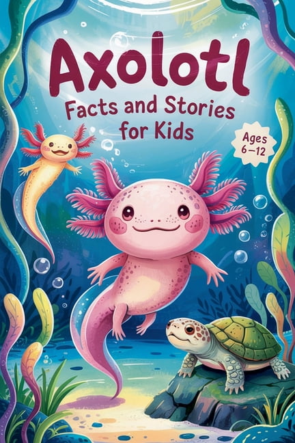 Axolotl Facts and Stories for Kids Ages 6-12, (Paperback) - Walmart.com