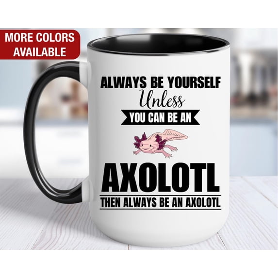 Axolotl Mug Axolotl Coffee Cup Always Be Yourself Unless You Can Be an ...