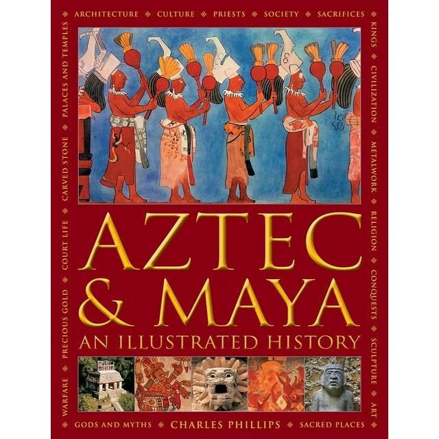 Aztec and Maya: An Illustrated History : The Definitive Chronicle of ...