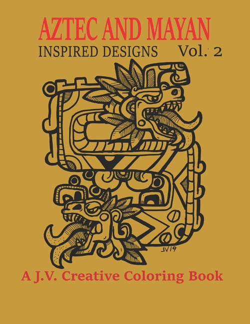 Aztec and Mayan Inspired Designs Vol. 2: A J.V. Creative Coloring Book ...