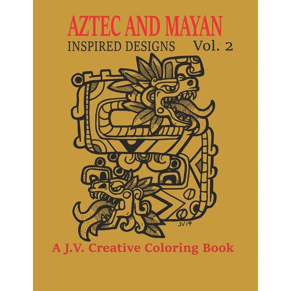 Aztec and Mayan Inspired Designs Vol. 2: A J.V. Creative Coloring Book ...