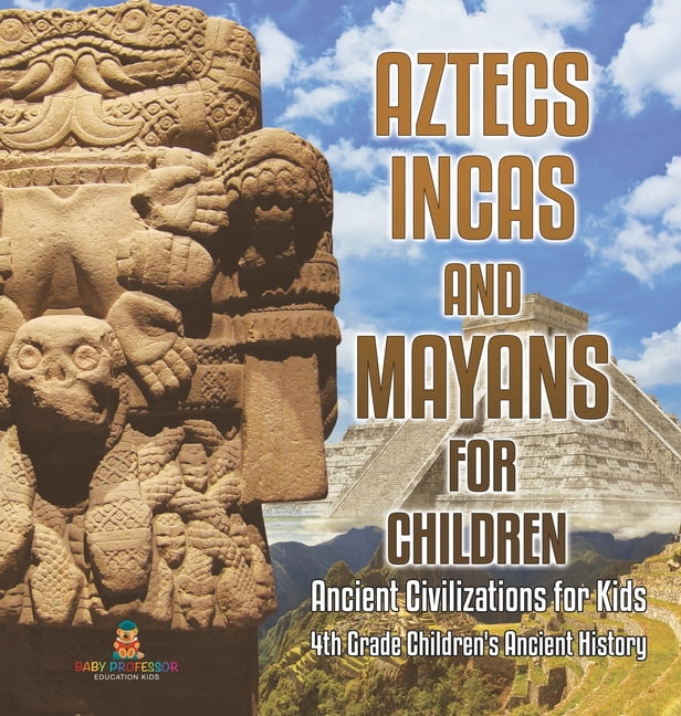 Aztecs, Incas, and Mayans for Children Ancient Civilizations for Kids ...