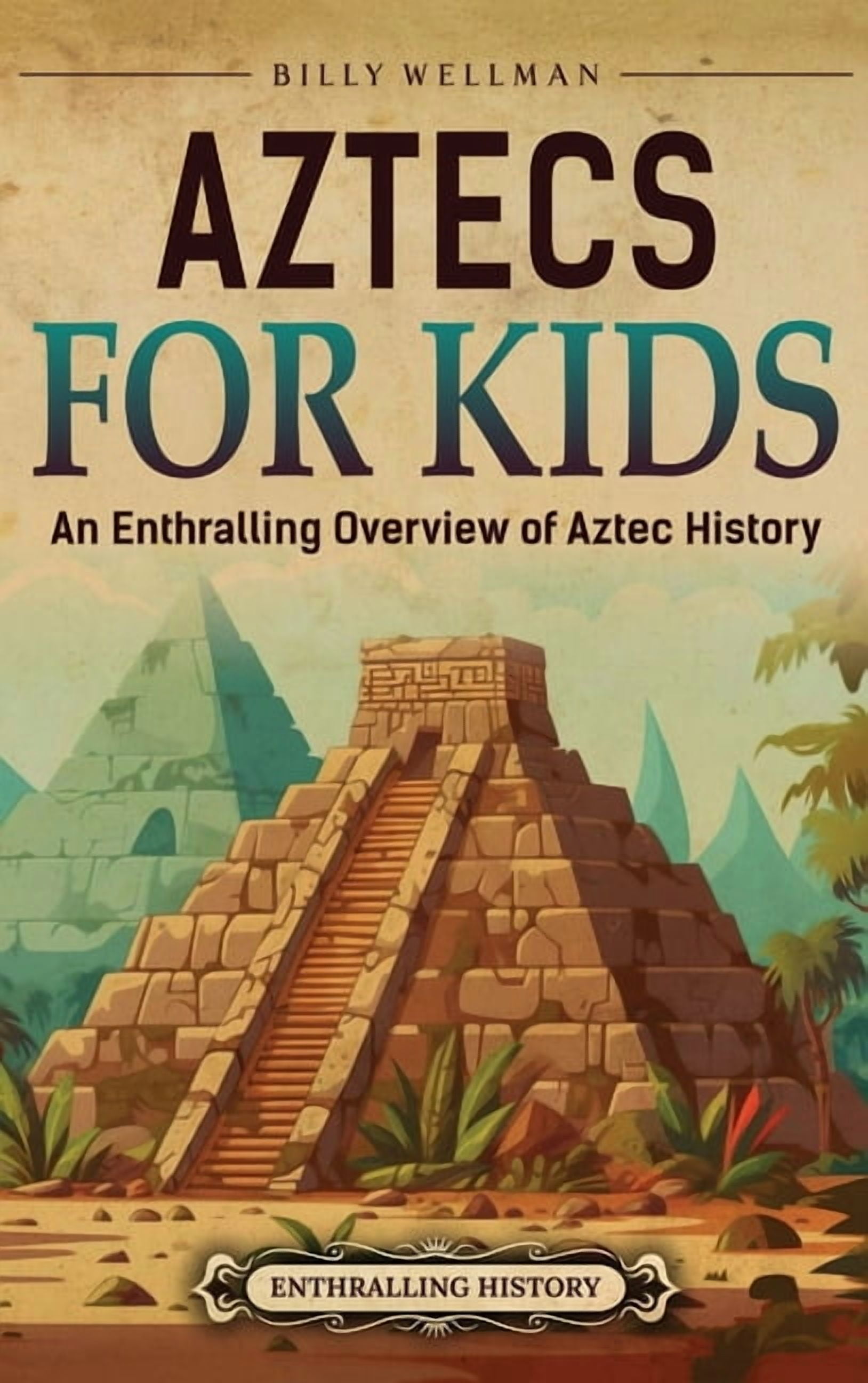 Aztecs for Kids: An Enthralling Overview of Aztec History, (Hardcover ...