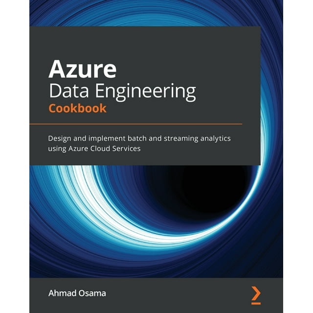 Azure Data Engineering Cookbook: Design and implement batch and streaming analytics using Azure ...