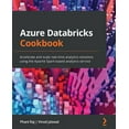 Azure Databricks Cookbook: Accelerate and scale real-time analytics solutions using the Apache ...