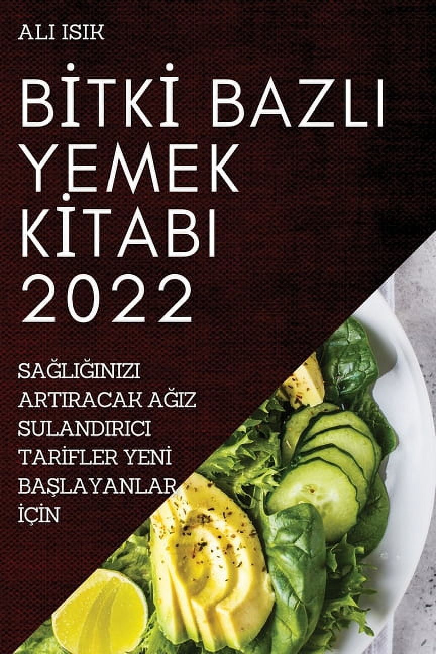 BITKI BAZLI YEMEK KITABI 2022: SAGLIGINIZI ARTIRACAK AGIZ SULANDIRICI ...