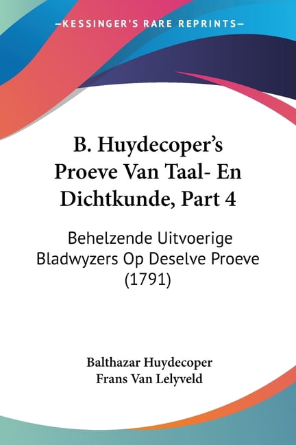 B. Huydecoper's Proeve Van Taal- En Dichtkunde, Part 4 : Behelzende ...