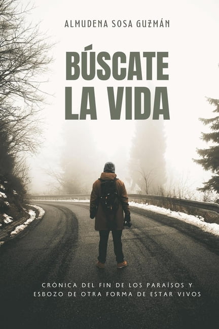 BÃºscate la vida: CrÃ³nica del fin de los paraÃ­sos y esbozo de otra ...