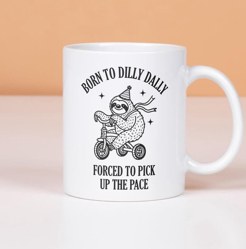 B1Orn To D1illy Dally Forced To Pick Up The Pace Mug, SarC1Astic Mug ...