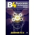 B4 Success...The Revolution Within: Develop Your Magical Instinct ...