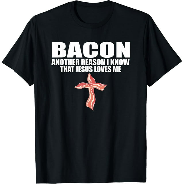 Bacon Another Reason I Know That Jesus Loves Me Funny Pork T Shirt
