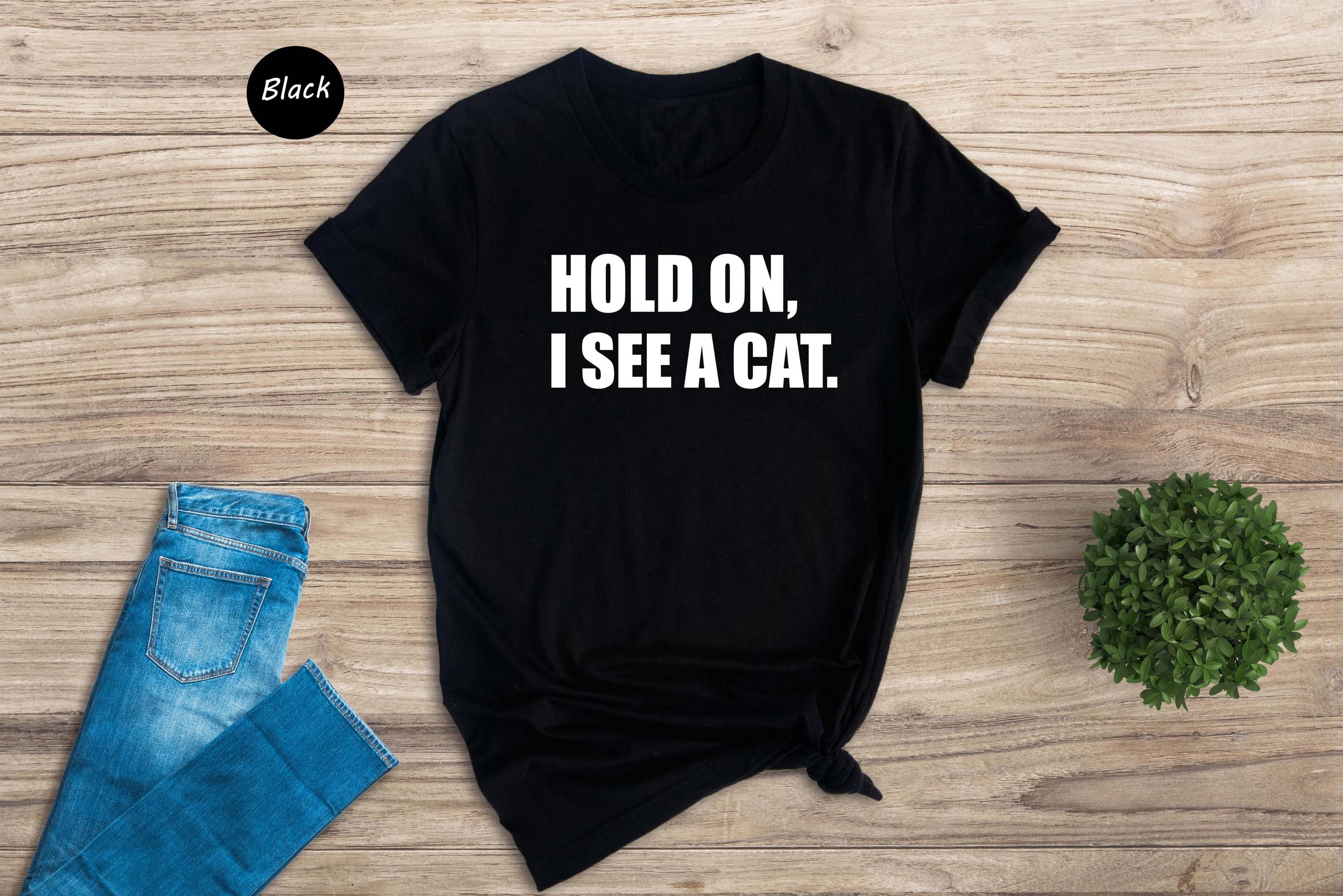BANJOJO Hold On I See A Cat Shirt, Cat Lover Shirt, Cat Shirt, Cat ...