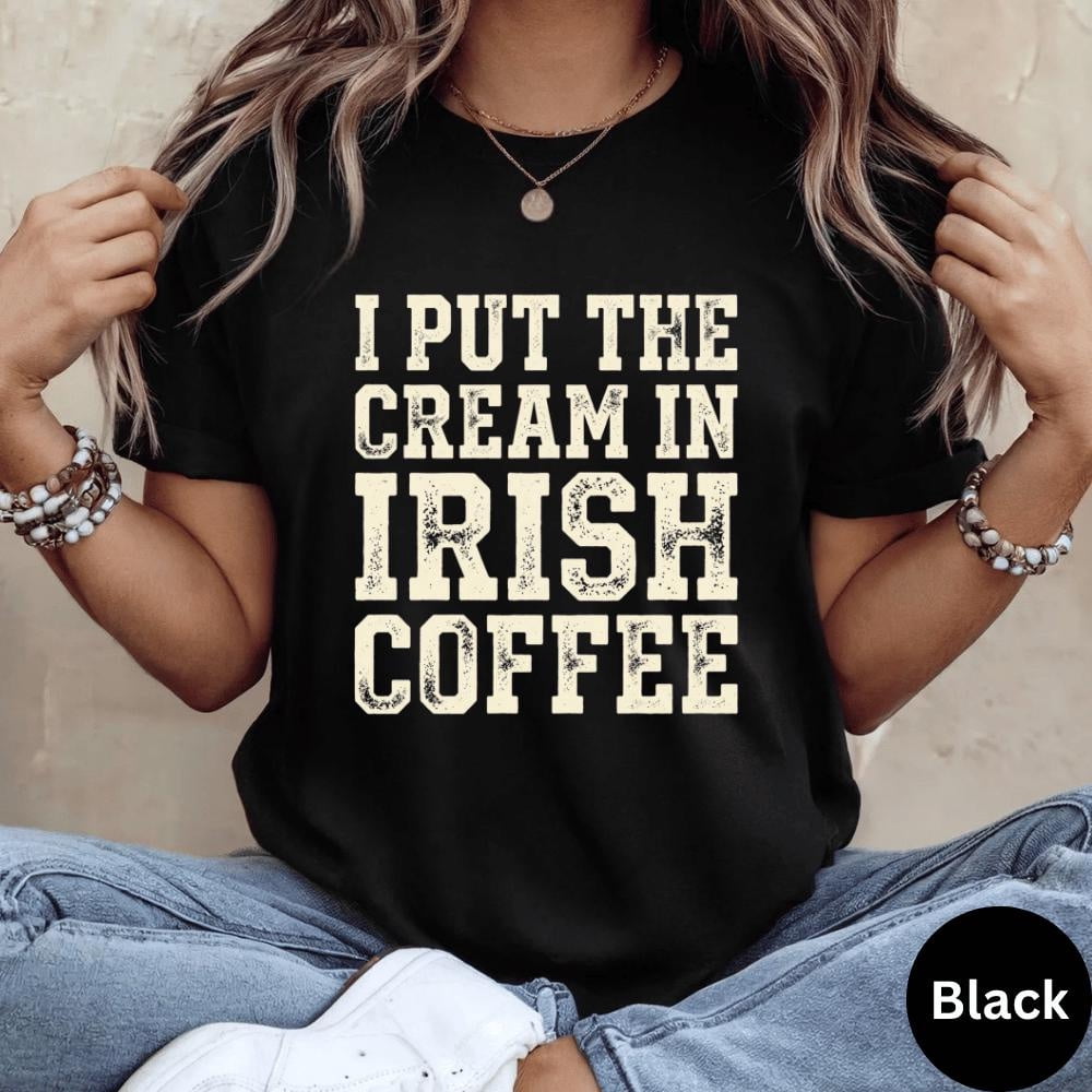 BANJOJO I Put The Cream in Coffee and Coffee Patrick's T-Shirt, St ...