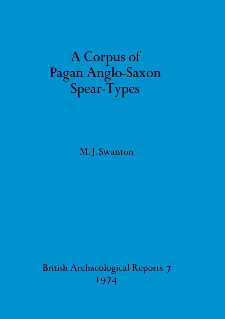 BAR British: A Corpus of Pagan Anglo-Saxon Spear-Types (Paperback ...