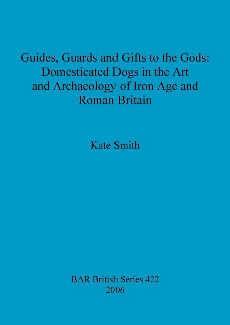 BAR British: Guides, Guards and Gifts to the Gods: Domesticated Dogs in ...