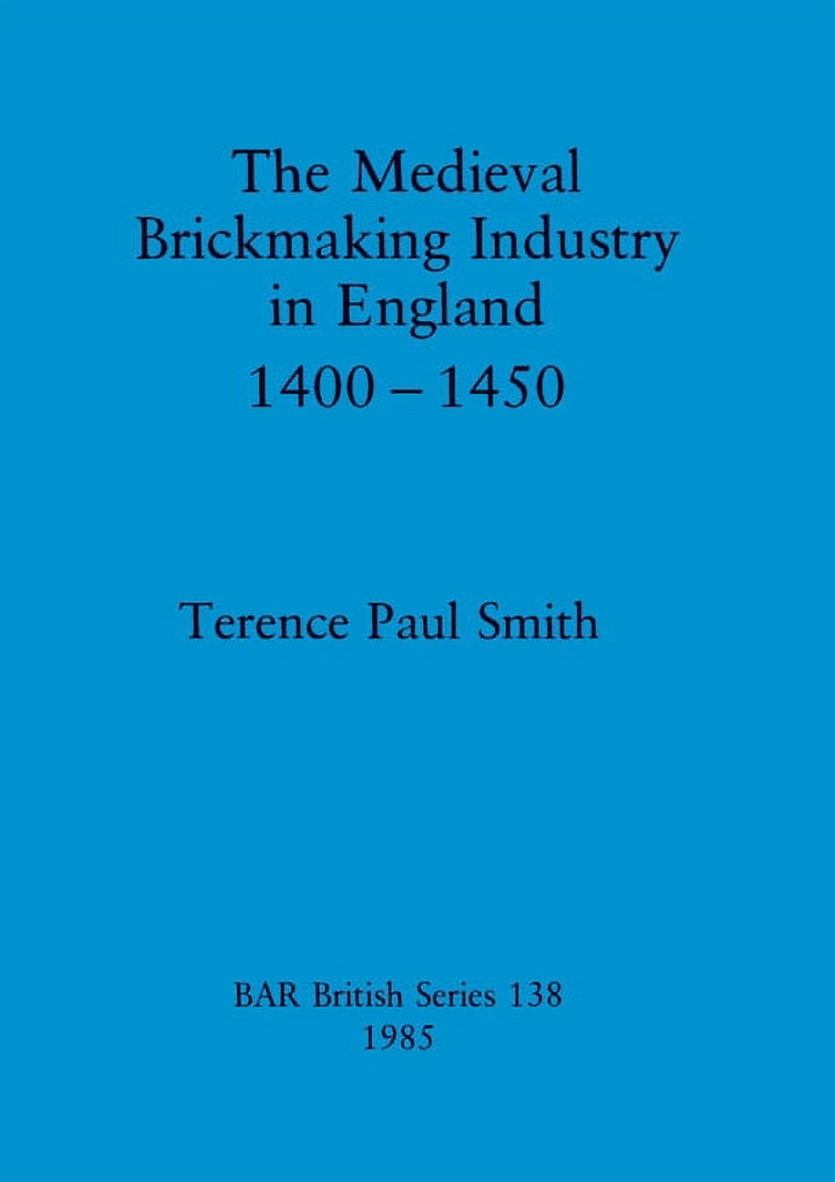 BAR British: The Medieval Brickmaking Industry in England 1400-1450 ...