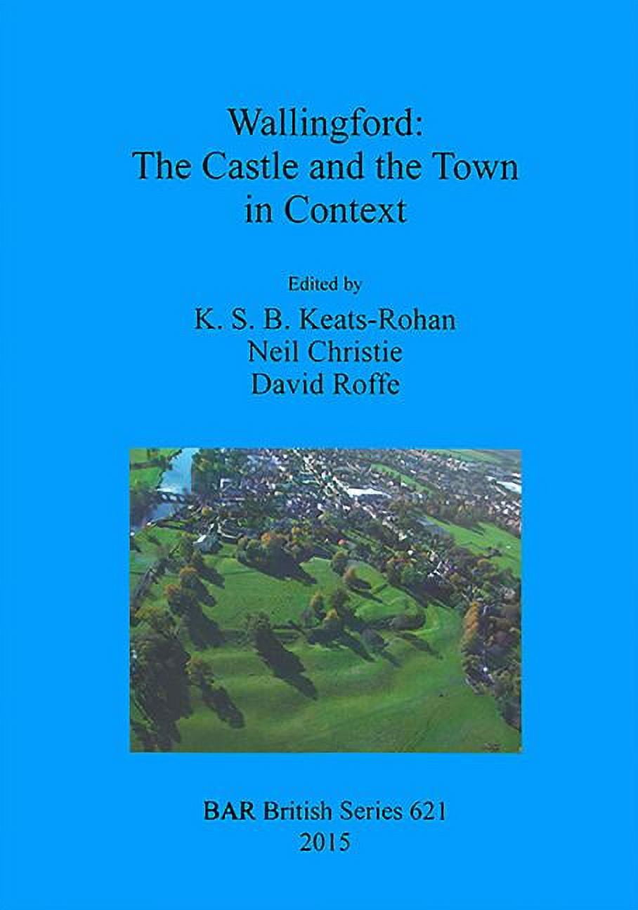 BAR British Wallingford: The Castle and the Town in Context, Book 621 ...