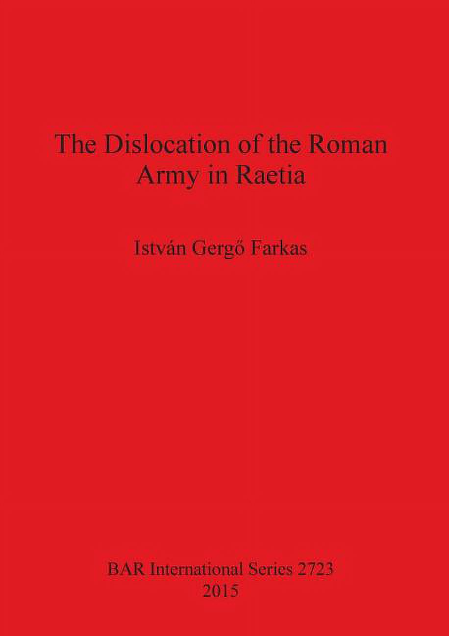 BAR International: The Dislocation of the Roman Army in Raetia ...