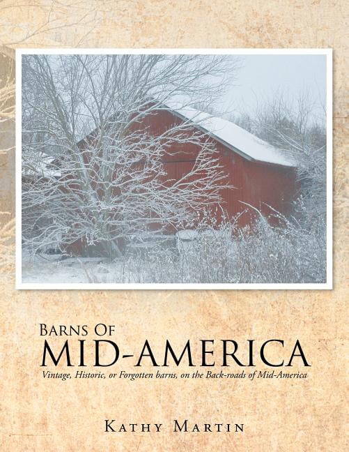 BARNS OF MID-AMERICA: Vintage, Historic, or Forgotten barns, on the Back-roads of Mid-America ...
