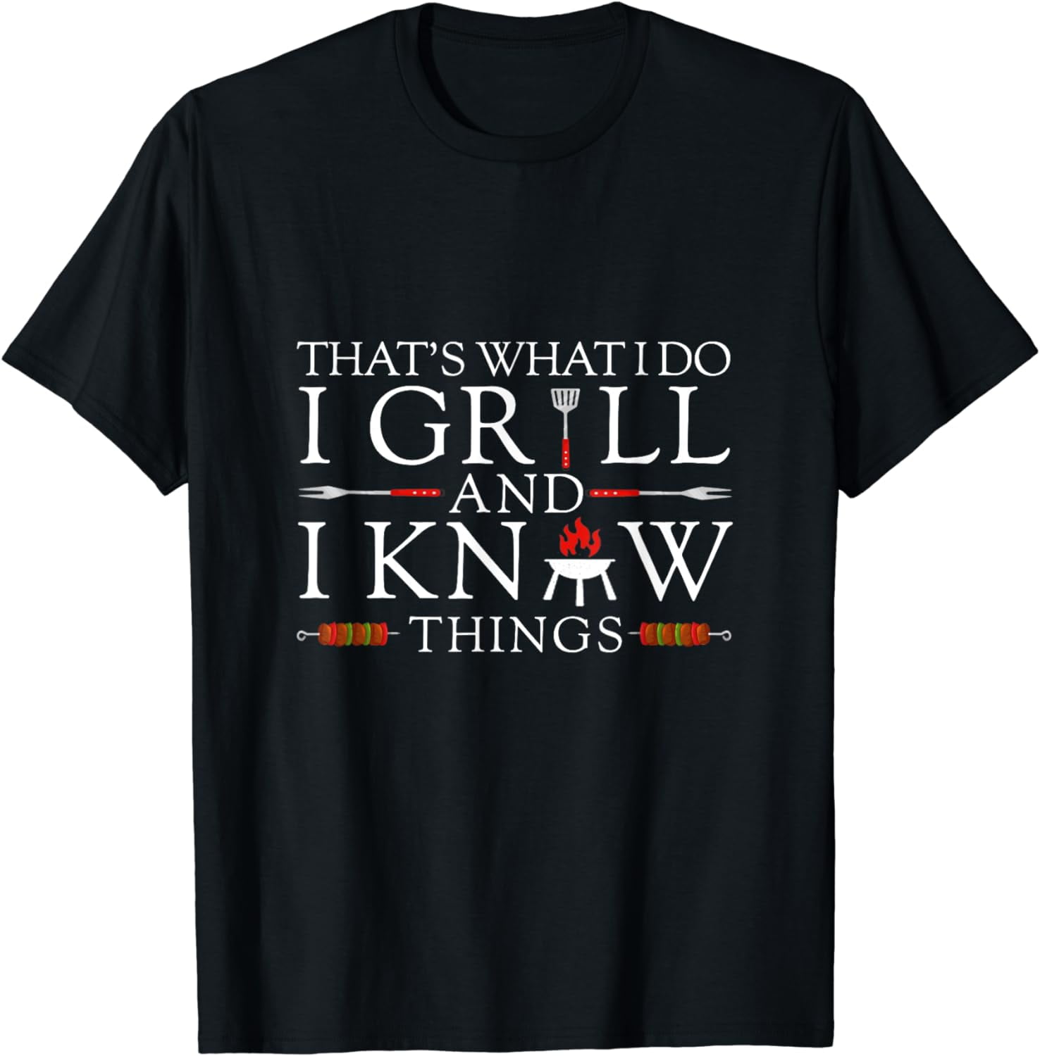 BBQ Food Lover That's What I Do I Grill And I Know Things T-Shirt ...