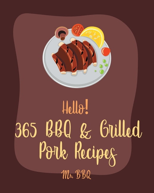 BBQ & Grilled Pork Recipes: Hello! 365 BBQ & Grilled Pork Recipes: Best ...