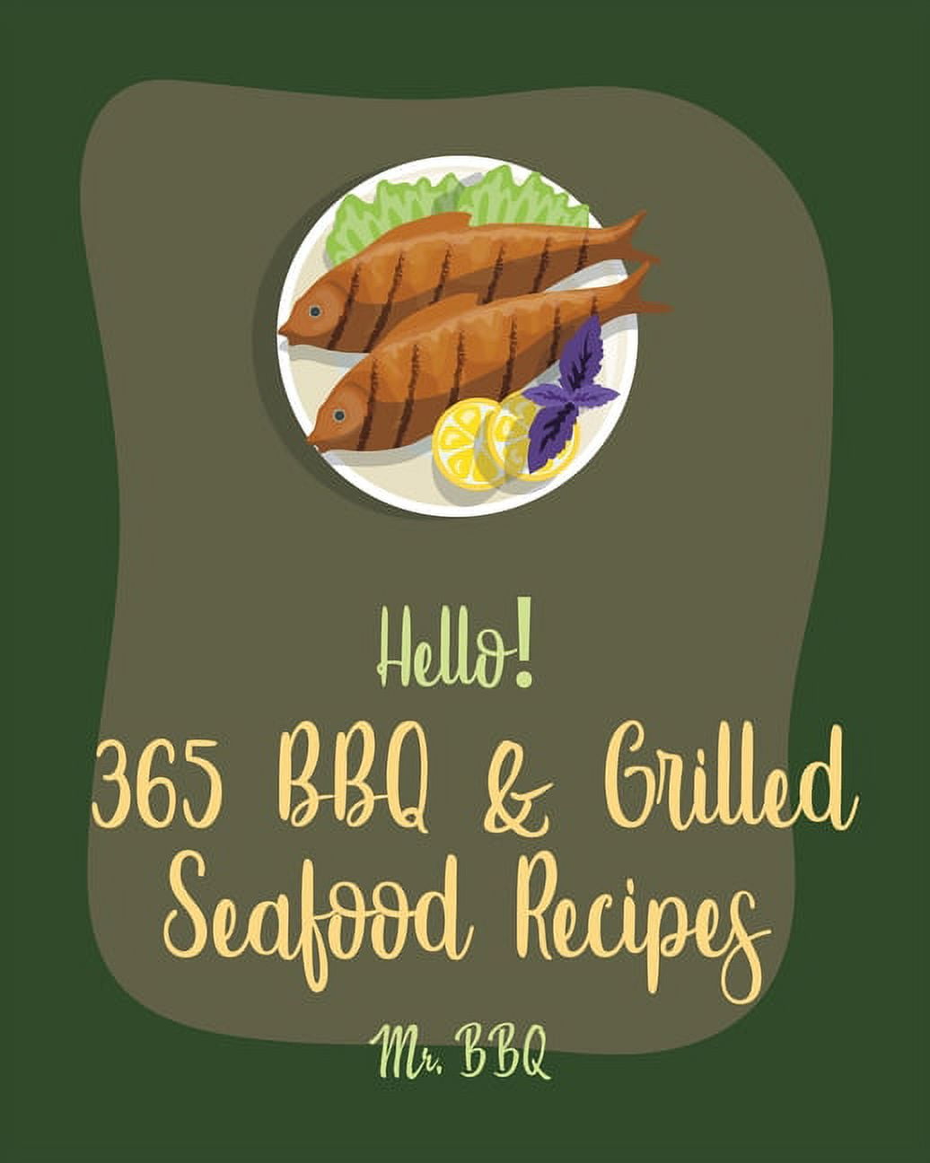 BBQ & Grilled Seafood Recipes: Hello! 365 BBQ & Grilled Seafood Recipes: Best BBQ & Grilled ...