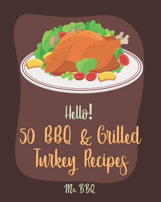 BBQ & Grilled Turkey Recipes: Hello! 50 BBQ & Grilled Turkey Recipes ...