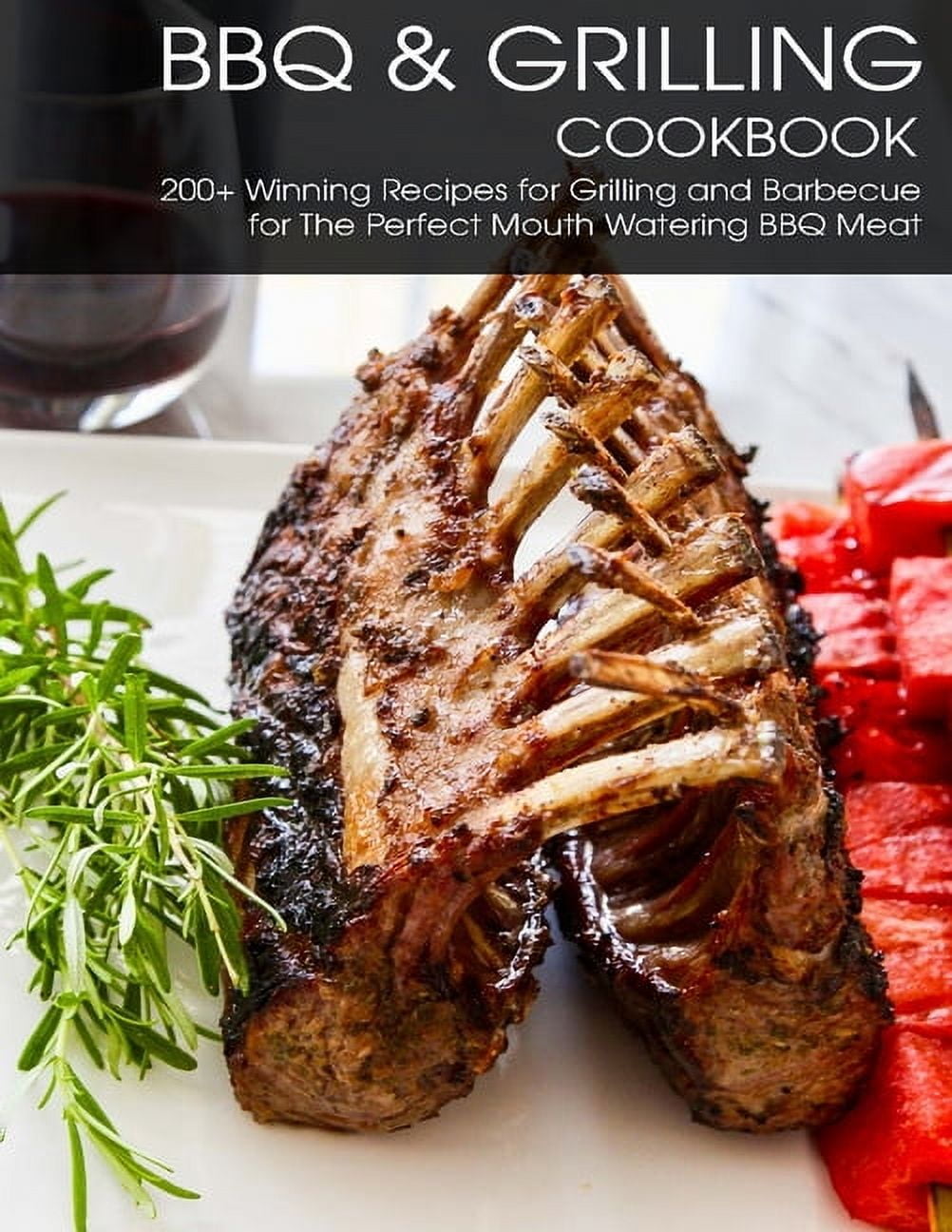 BBQ & Grilling Cookbook: 200+ Winning Recipes For Grilling and Barbecue ...