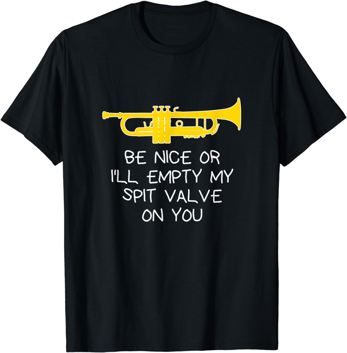BE NICE OR I'LL EMPTY MY SPIT VALVE ON YOU! Funny trumpet T-Shirt - Walmart.com