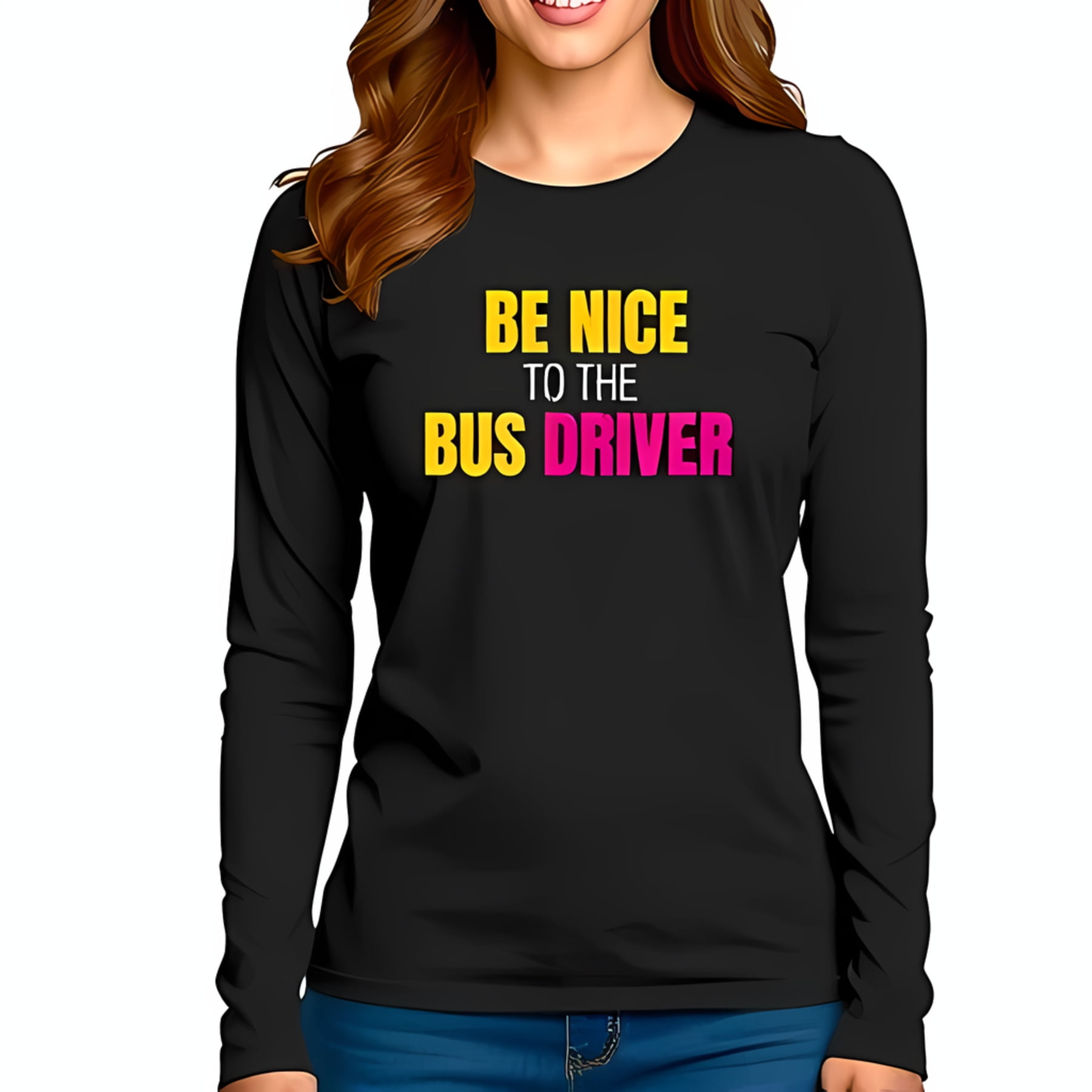 BE NICE TO THE BUS DRIVER Long Sleeve T-Shirt - Colorful Slogan Design ...