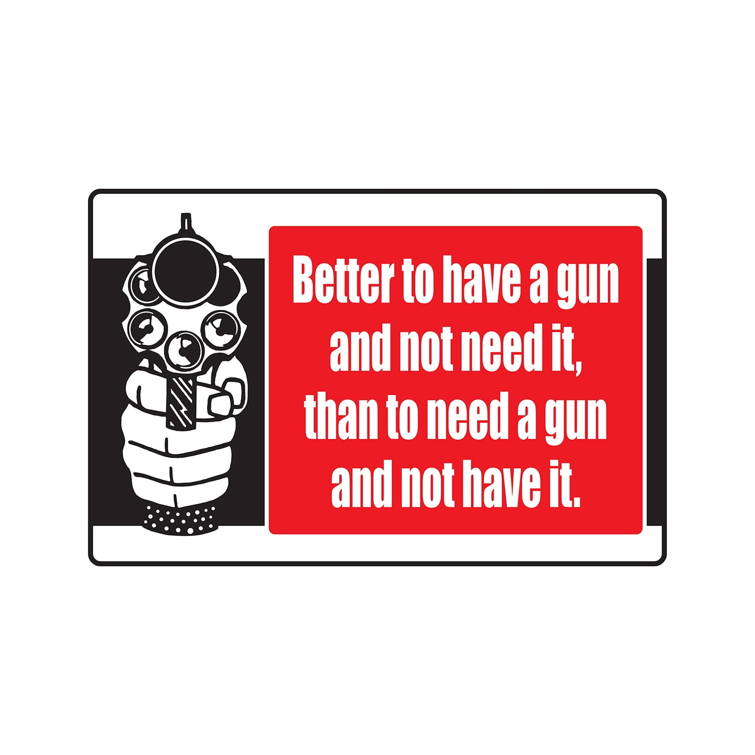 BETTER TO HAVE A GUN AND NOT NEED IT Aluminum Sign weapon shooting ...