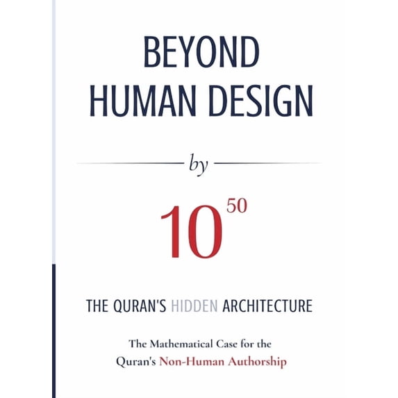 BEYOND HUMAN DESIGN by 10⁵⁰: The Quran's Hidden Architecture A ...