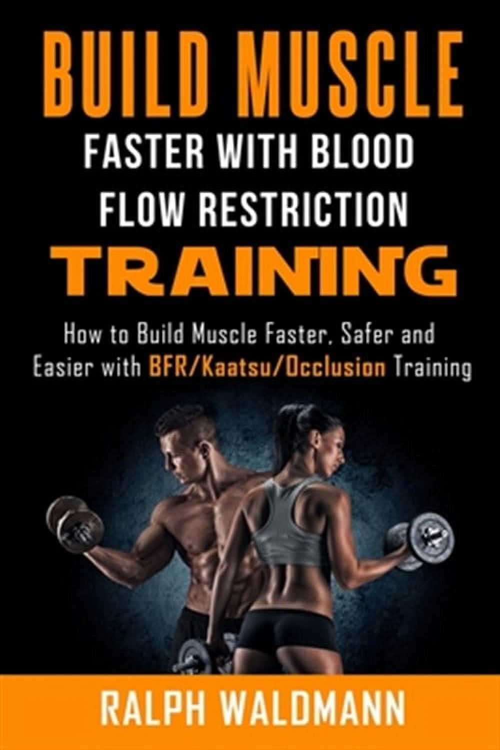 BLOOD FLOW RESTRICTION TRAINING (BFR) - Build Muscle Fast/Safe: The ...