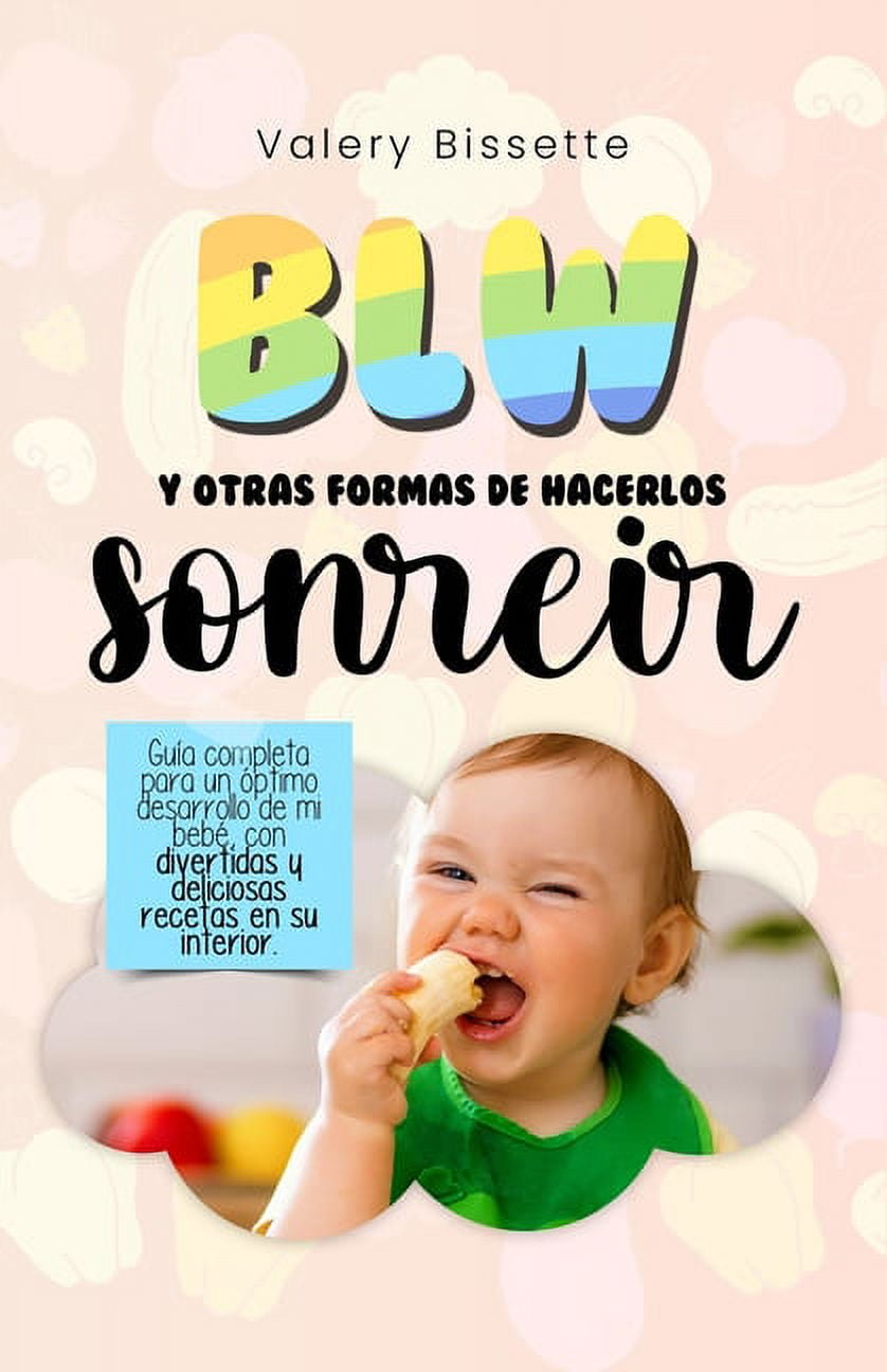 BLW y otras formas de hacerlos sonreír : Guía completa para un óptimo desarrollo de mi bebé con ...