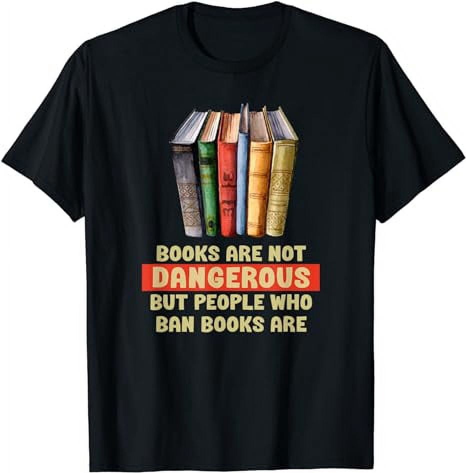 BOOKS are not dangerous, book banners are. ANtI book banning T-Shirt ...