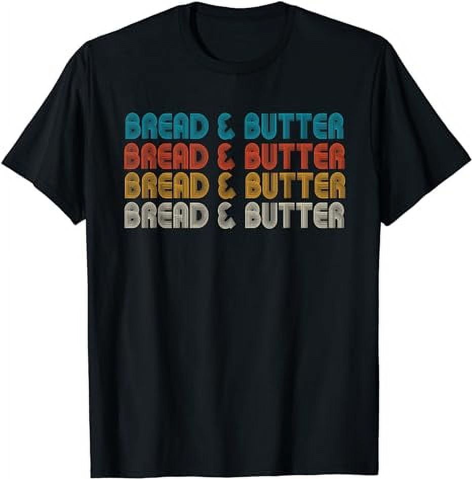 BREAD & BUTTER, FAVORITE COMFORT FOODS, SNACK FOOD T-Shirt - Walmart.com