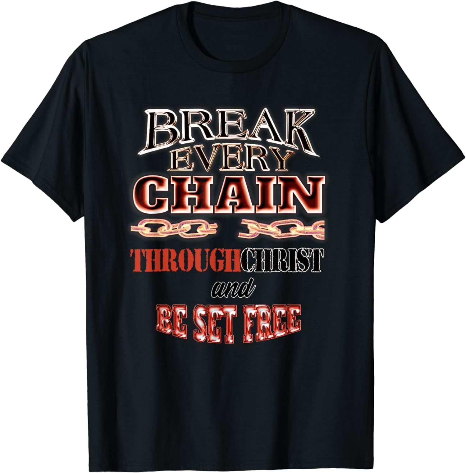 BREAK EVERY CHAIN THROUGH CHRIST T-Shirt - Walmart.com