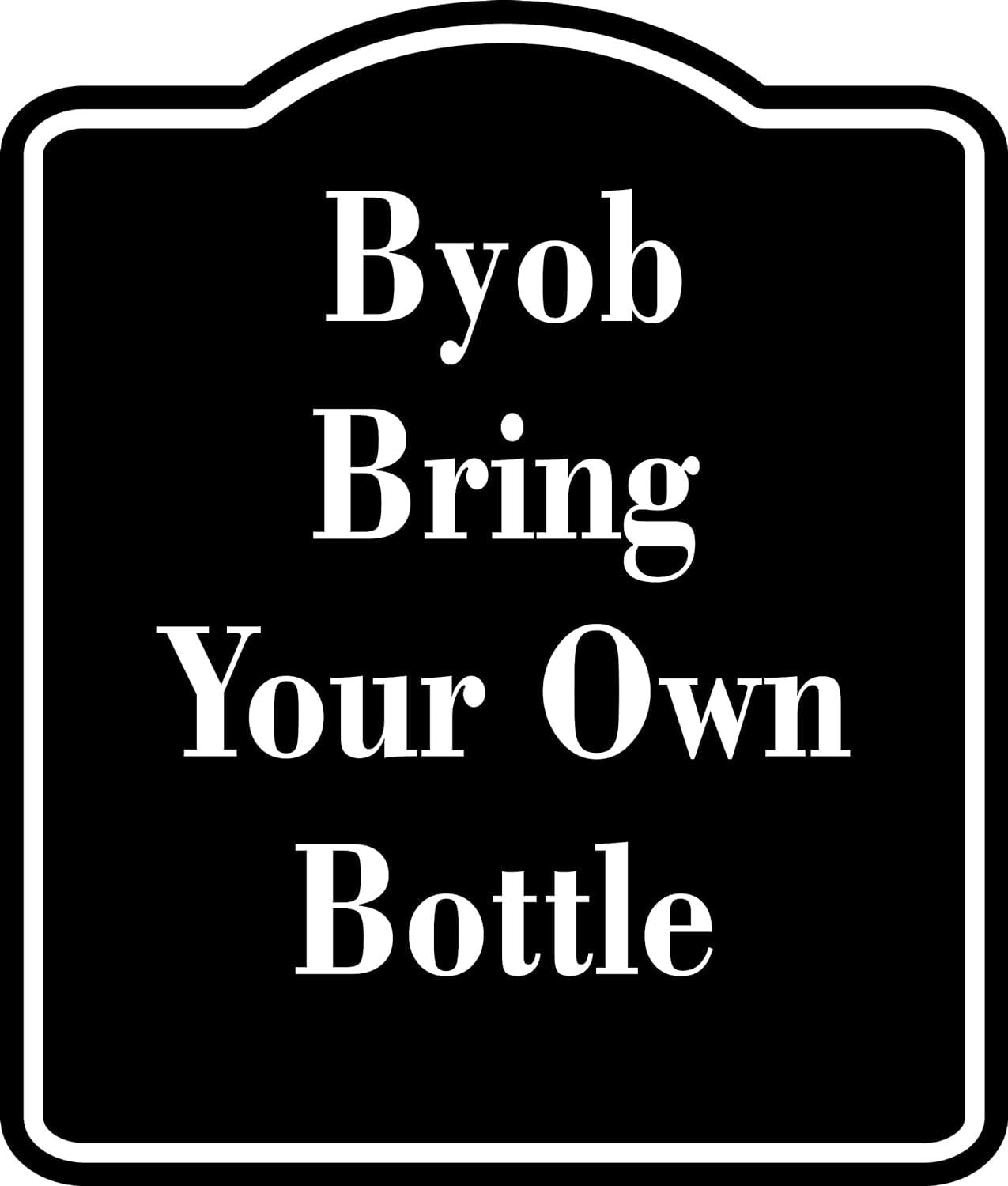 BYOB BRING YOUR OWN BOTTLE BLACK Aluminum Composite Sign, 20"24 ...