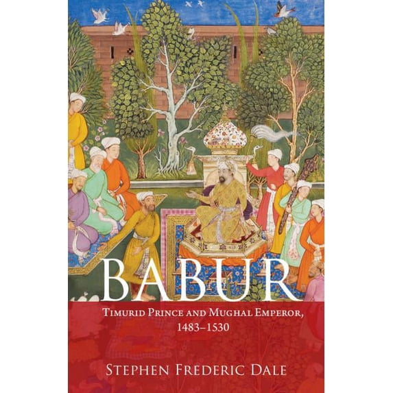 Babur: Timurid Prince and Mughal Emperor, 1483-1530, (Hardcover ...