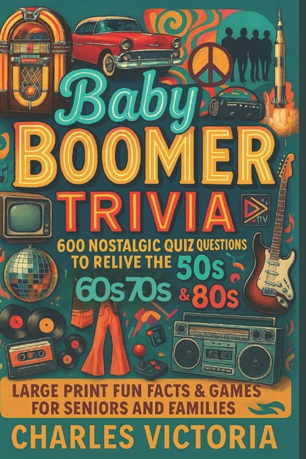 Baby Boomer Trivia: 600 Nostalgic Quiz Questions to Relive the 50s, 60s ...