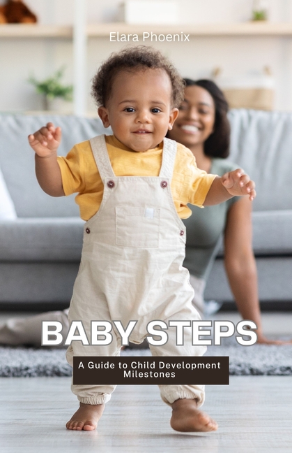 Baby Steps: A Guide to Child Development Milestones, (Paperback ...
