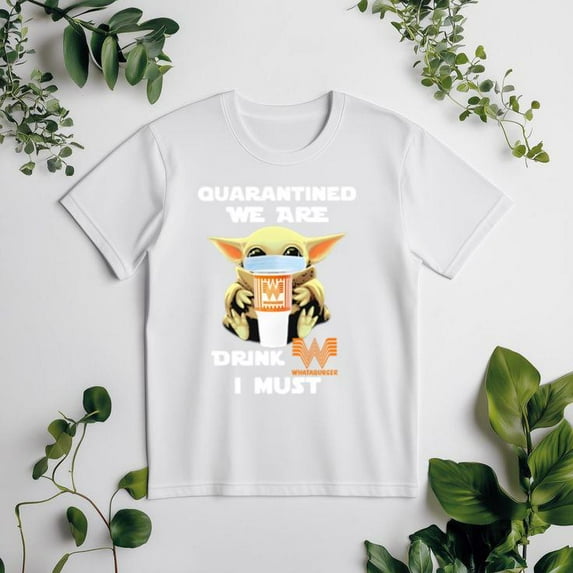 Baby Yoda Quarantine Drink Whataburger I Must Funny Meme Unisex tee ...