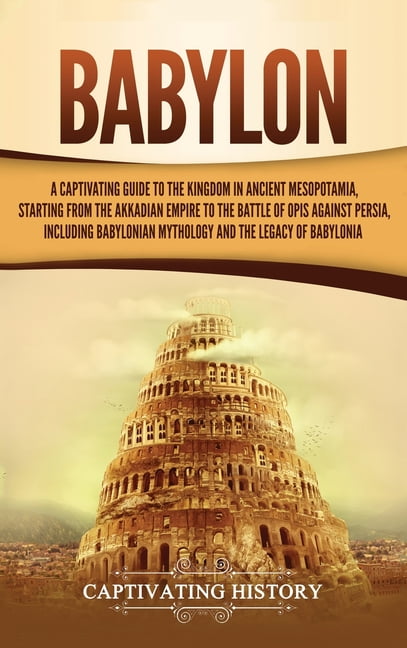 Babylon: A Captivating Guide to the Kingdom in Ancient Mesopotamia ...