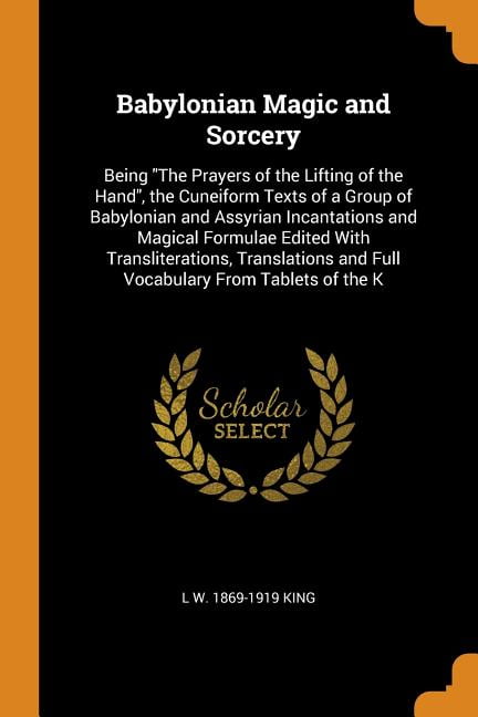 Babylonian Magic and Sorcery : Being the Prayers of the Lifting of the ...