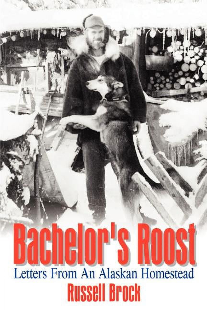 Bachelor's Roost: Letters From An Alaskan Homestead - Walmart.com