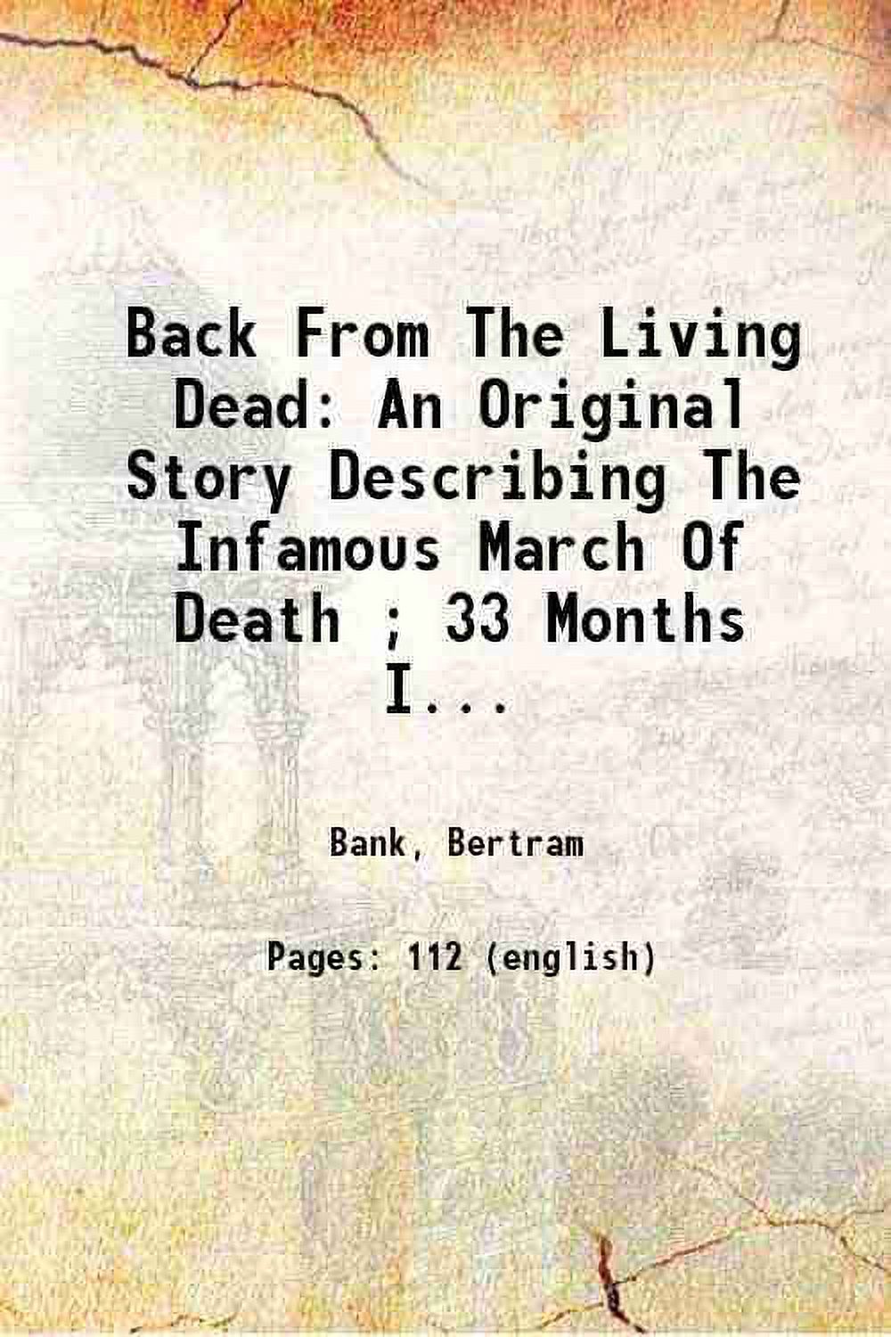 Back From The Living Dead: An Original Story Describing The Infamous March Of Death ; 33 Months ...