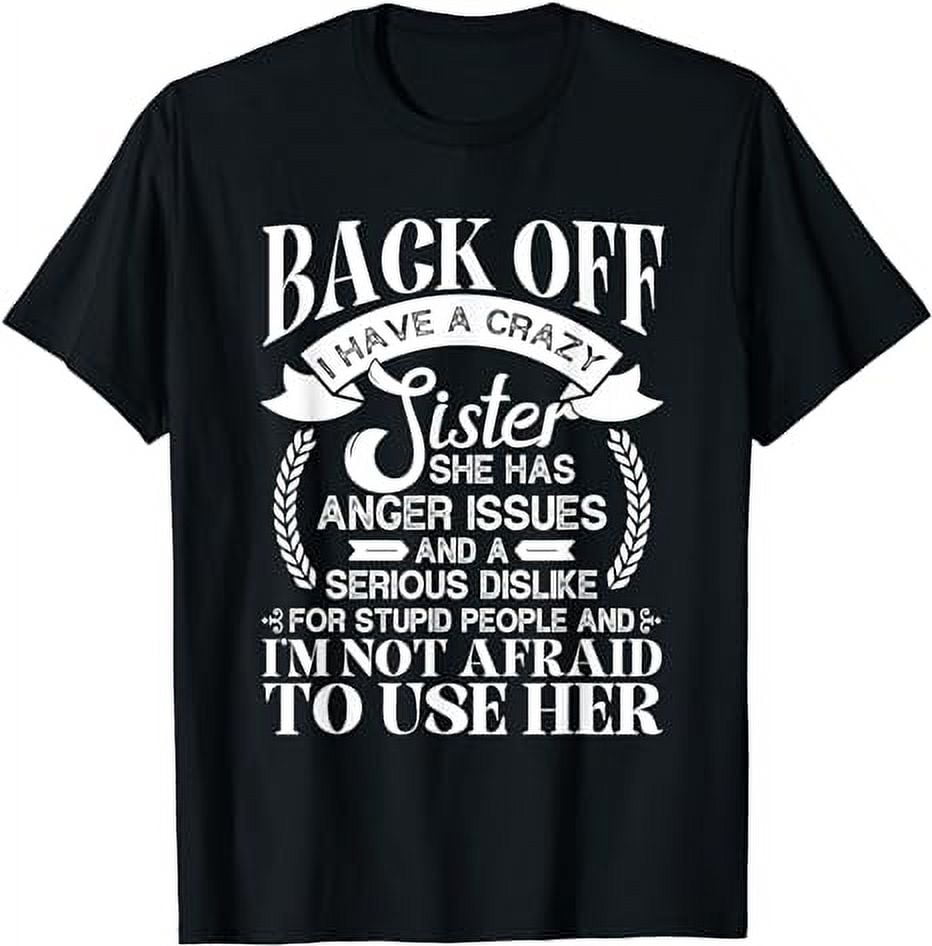 Back Off I Have A Crazy Sister Funny Quote Humor Sarcasm T-Shirt - Walmart.com