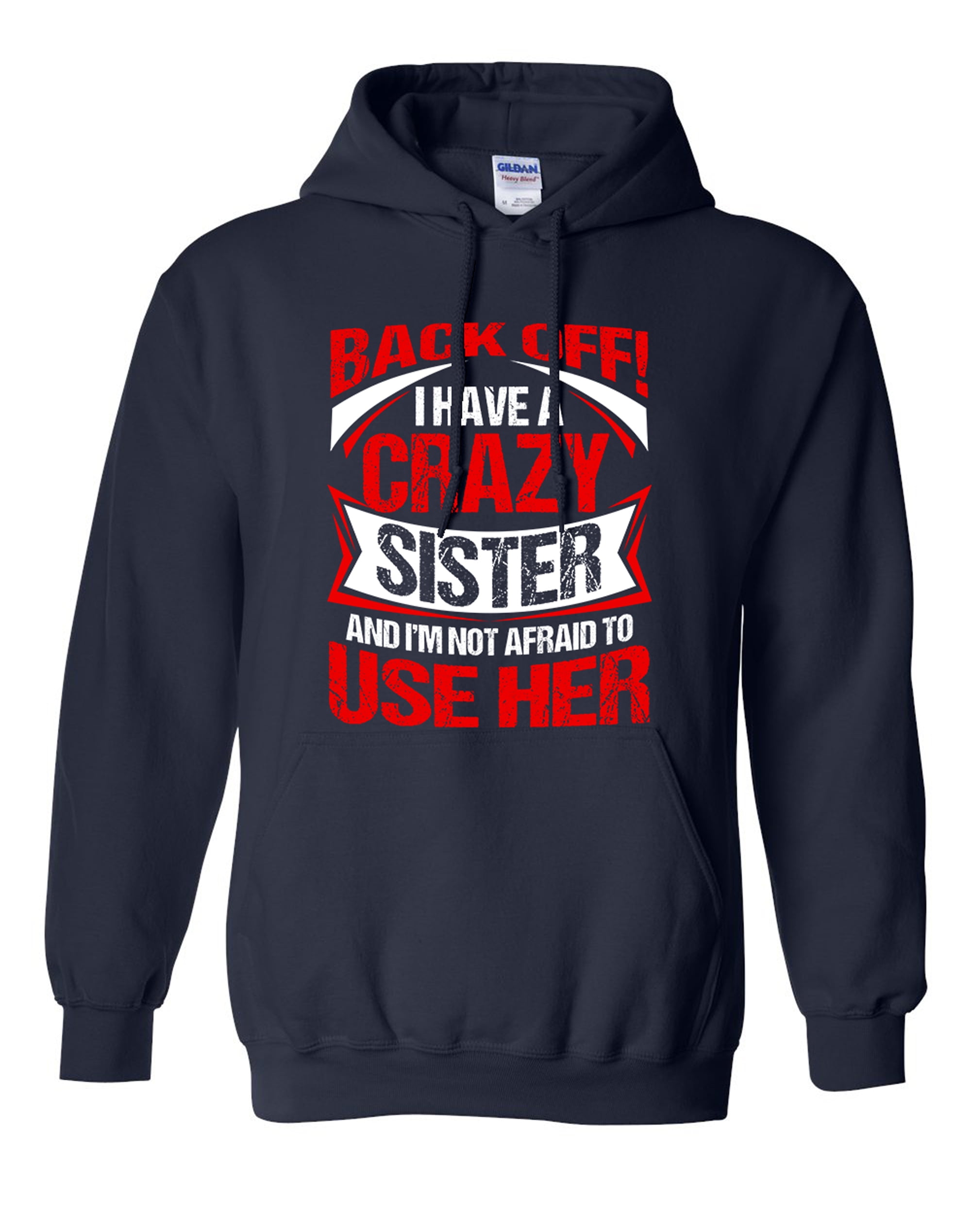 Back Off I Have A Crazy Sister I'm Not Afraid To Use Her DT Sweatshirt Hoodie - Walmart.com