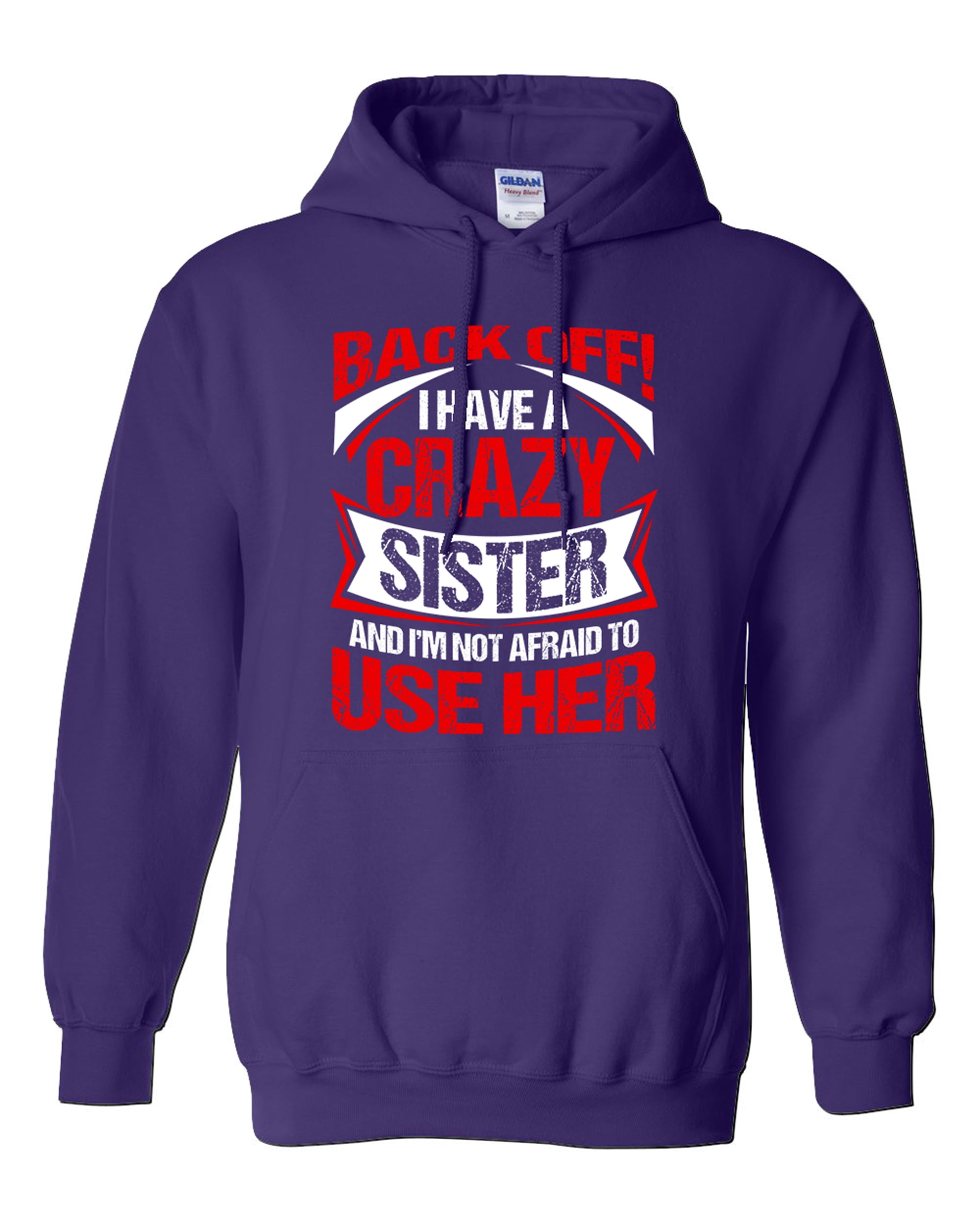 Back Off I Have A Crazy Sister I'm Not Afraid To Use Her DT Sweatshirt Hoodie - Walmart.com